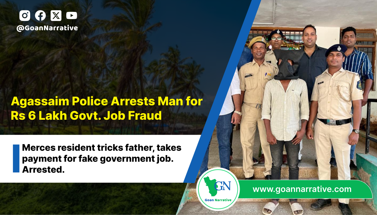 Agassaim Police Arrests Man for Rs 6 Lakh Govt. Job Fraud - Goan Narrative
